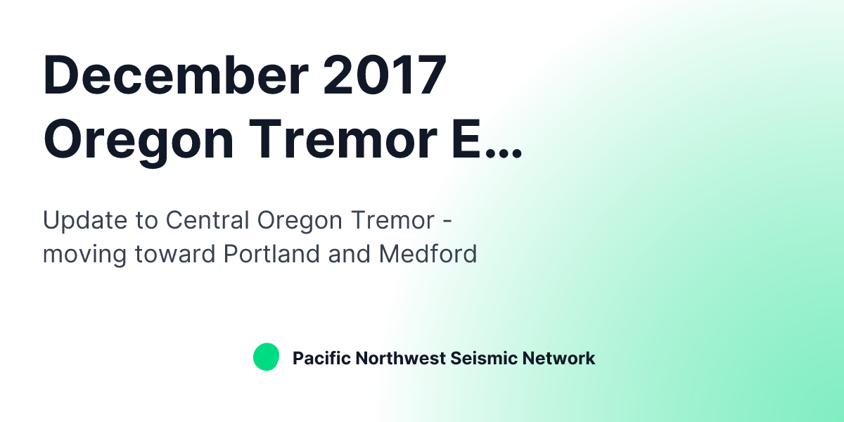 December 2017 Oregon Tremor Event - Update